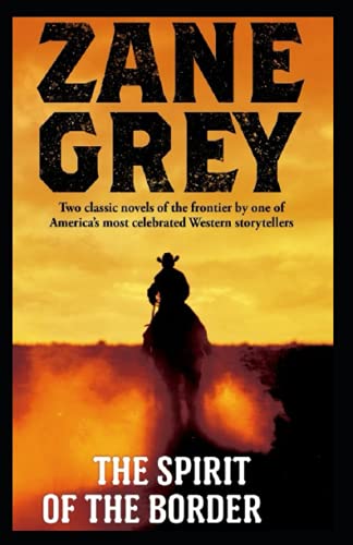 The Spirit of the Border: Zane Grey (Westerns, Historical, Classics ...
