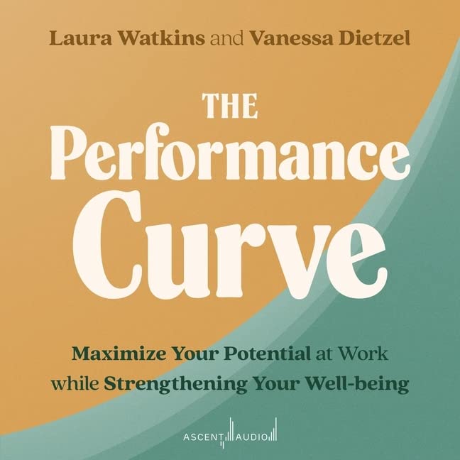 The Performance Curve: Maximize Your Potential at Work While ...