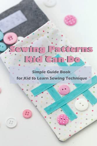 Sewing Patterns Kid Can Do: Simple Guide Book for Kid to Learn Sewing ...