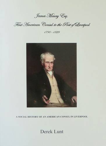 James Maury Esq: First American Consul to the Port of Liverpool 1790-1829 by Derek Lunt | Goodreads