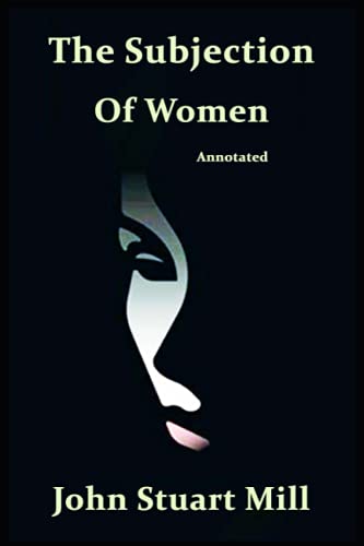 The Subjection of Women Annotated by John Stuart Mill | Goodreads