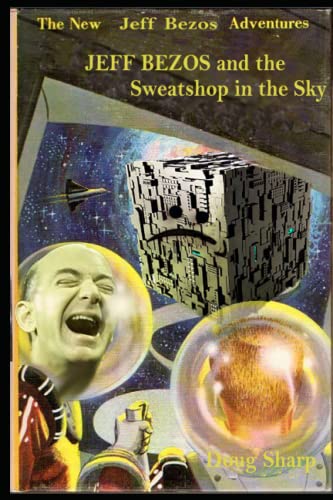 Jeff Bezos and the Sweatshop in the Sky by Doug Sharp | Goodreads