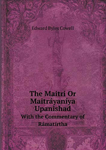The Maitri Or Maitráyaníya Upanishad With the Commentary of Rámatírtha ...