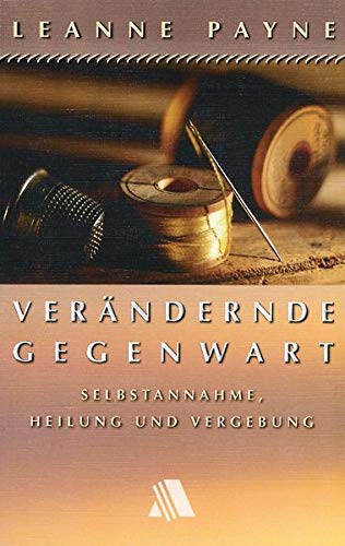 Verändernde Gegenwart by Leanne Payne | Goodreads