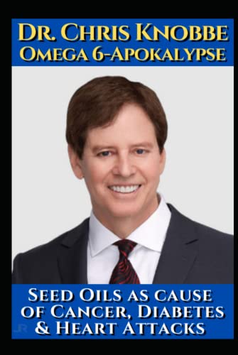 Dr. Chris Knobbe: The Omega 6 Apokalypse: Seed oils as cause of cancer ...
