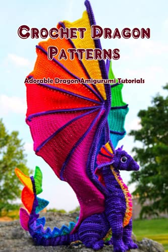 Crochet Dragon Patterns: Adorable Dragon Amigurumi Tutorials: Cute ...