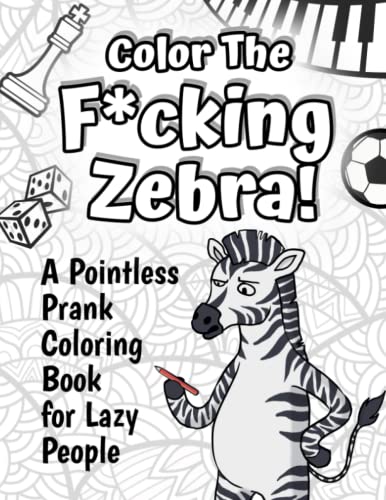 Color The F*cking Zebra: A Pointless Prank Coloring Book for Lazy ...