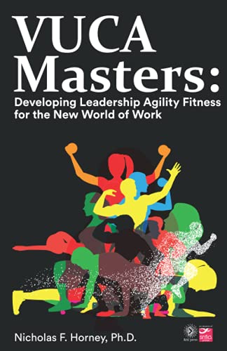 VUCA Masters: Developing Leadership Agility Fitness for the New World ...