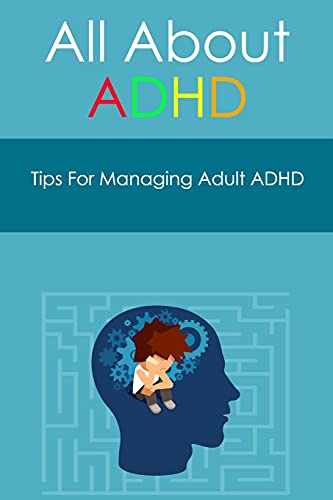 All About ADHD: Tips For Managing Adult ADHD: Tips For Managing Adult ...