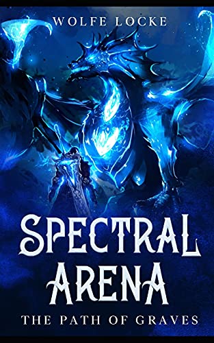 Spectral Arena: A Dark Fantasy LitRPG Light Novel by Wolfe Locke ...