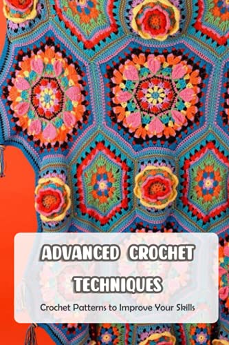 Advanced Crochet Techniques: Crochet Patterns to Improve Your Skills ...