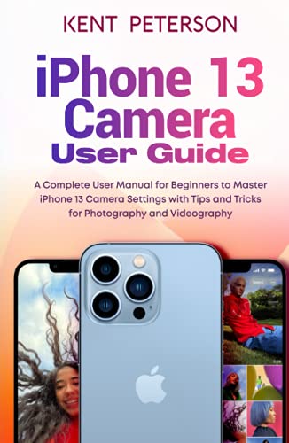 Iphone 13 Camera User Guide: A Complete User Manual for Beginners to ...