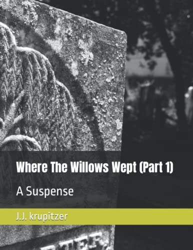 Where The Willows Wept (Part 1): A Suspense by J.J. Krupitzer | Goodreads