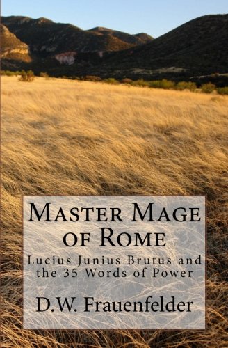 Master Mage of Rome: Lucius Junius Brutus and the 35 Words of Power by ...