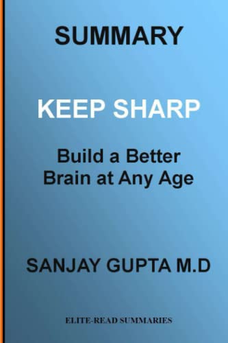 SUMMARY KEEP SHARP BY SANJAY GUPTA M.D: Build a Better Brain at Any Age by ELITE-READ SUMMARIES ...