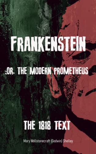 Frankenstein;or, the Modern Prometheus: The 1818 text by Mary Wollstonecraft Shelley | Goodreads