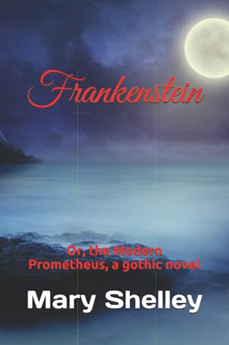 Frankenstein: or, the Modern Prometheus, a gothic novel by Mary ...