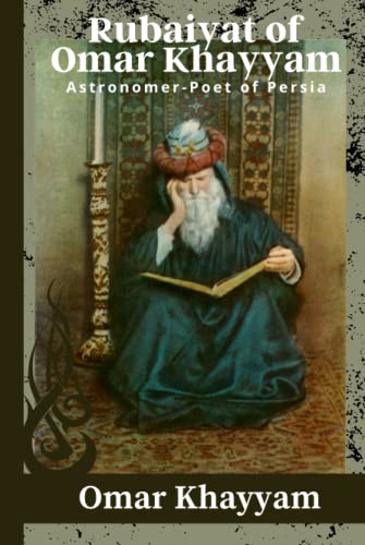 Rubaiyat of Omar Khayyam, the Astronomer-Poet of Persia: Rendered into ...