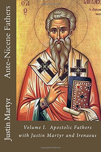 Ante-Nicene Fathers: Volume I. Apostolic Fathers with Justin Martyr and ...