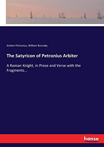 The Satyricon of Petronius Arbiter: A Roman Knight, in Prose and Verse ...