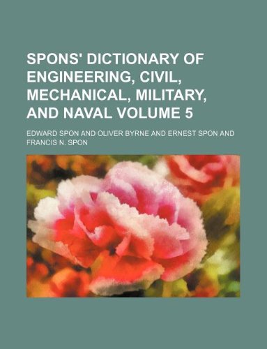 Spons' dictionary of engineering, civil, mechanical, military, and ...