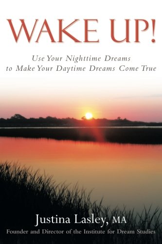 Wake Up!: Use Your Nighttime Dreams to Make Your Daytime Dreams Come ...
