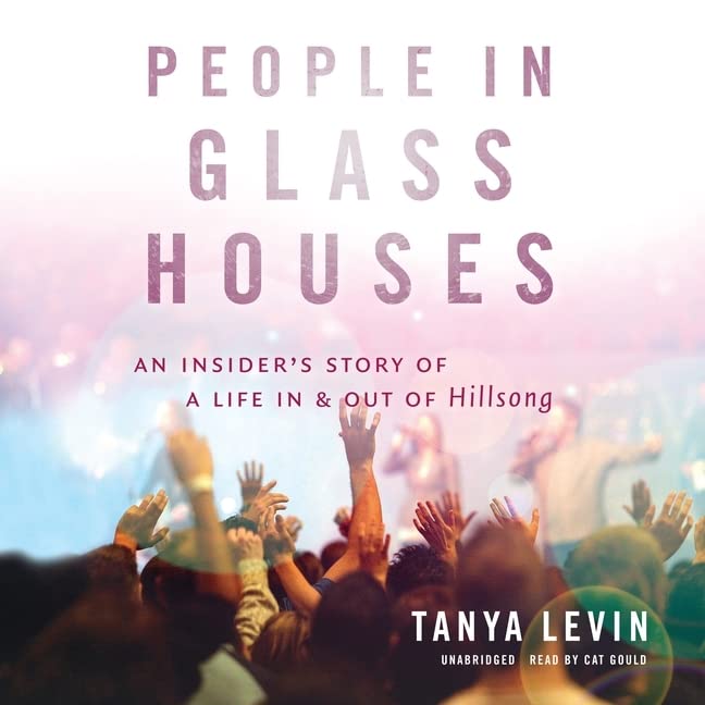 People in Glass Houses: An Insider's Story of a Life In and Out of Hillsong by Tanya Levin ...