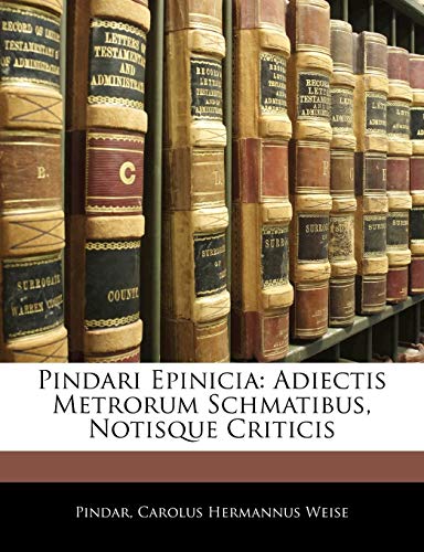 Pindari Epinicia: Adiectis Metrorum Schmatibus, Notisque Criticis by ...