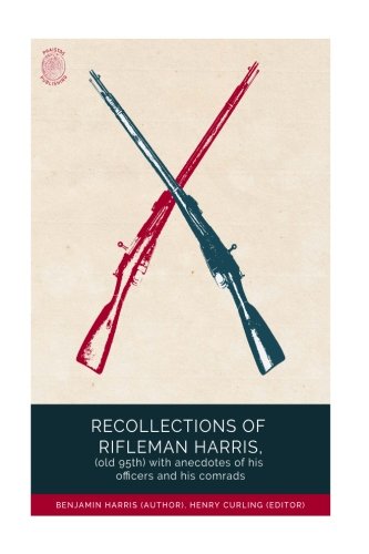 Recollections of Rifleman Harris, (old 95th) with Anecdotes of His ...
