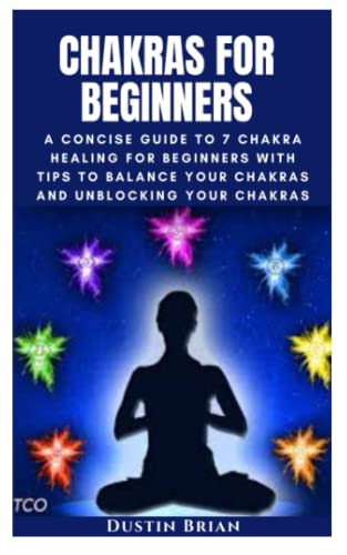 CHAKRAS FOR BEGINNERS: A Concise Guide to 7 Chakra Healing For Beginners with Tips to Balance ...