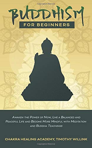 Buddhism for Beginners: Awaken the Power of Now, Live a Balanced and Peaceful Life and Become ...