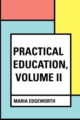 Practical Education, Volume II by Maria Edgeworth | Goodreads