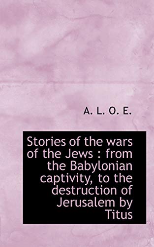 Stories of the Wars of the Jews: From the Babylonian Captivity, to the ...