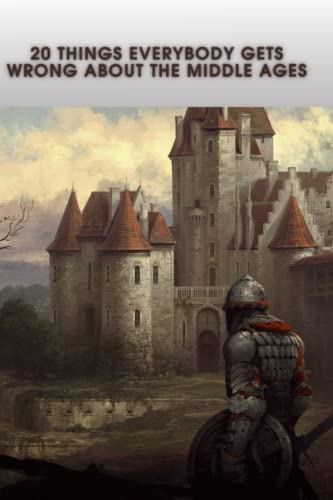 20 THINGS EVERYBODY GETS WRONG ABOUT THE MIDDLE AGES by Sumbaev Stas | Goodreads