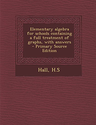 Elementary algebra for schools containing a full treatment of graphs ...