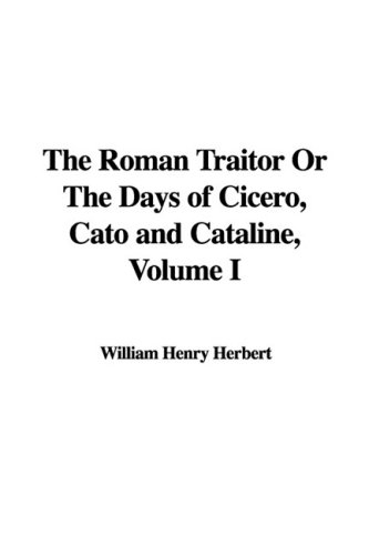 The Roman Traitor Or The Days of Cicero, Cato and Cataline, Volume I by ...