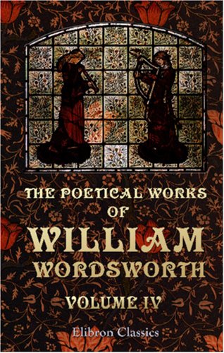 The Poetical Works of William Wordsworth: Volume 4 by William ...