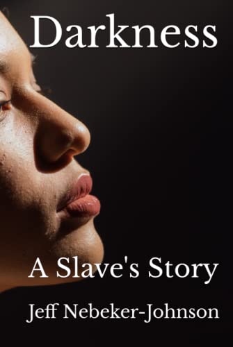 Darkness: A Slave's Story (The Darkness Saga) by Jeff Nebeker-Johnson ...