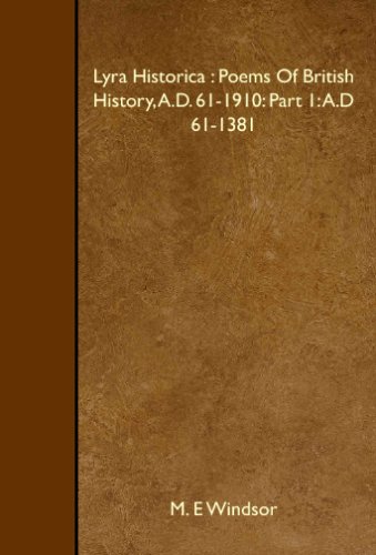 Lyra Historica : Poems Of British History, A.D. 61-1910: Part 1: A.D 61 ...