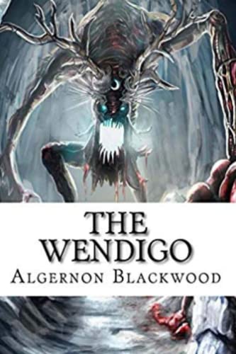 The Wendigo (Annotated) by Algernon Blackwood | Goodreads