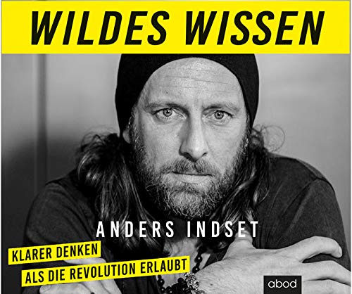 Wildes Wissen: Klarer denken als die Revolution erlaubt by Anders Indset | Goodreads