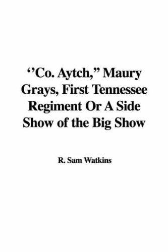 Co. Aytch, Maury Grays, First Tennessee Regiment Or A Side Show of the ...
