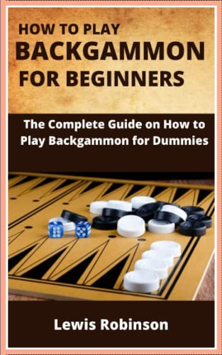 HOW TO PLAY BACKGAMMON FOR BEGINNERS: The Complete Guide on How to Play Backgammon for Dummies ...