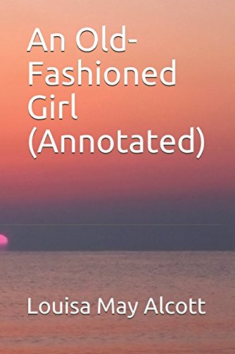 An Old-Fashioned Girl (Annotated) by Louisa May Alcott | Goodreads