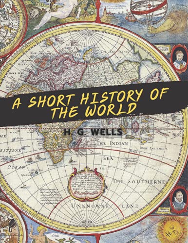 A SHORT HISTORY OF THE WORLD: with original illustration by H.G. Wells ...
