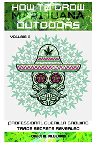 HOW TO GROW MARIJUANA OUTDOORS: PROFESSIONAL GUERILLA GROWING TRADE ...