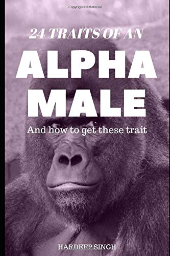24 traits of a an alpha male: and how to get these traits by Hardeep ...