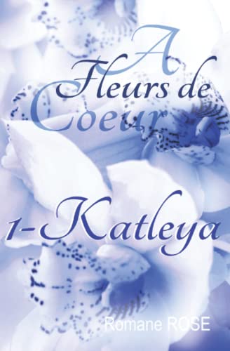 A fleurs de coeur: Katleya (French Edition) by Romane Rose | Goodreads