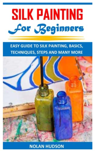 SILK PAINTING FOR BEGINNERS: EASY GUIDE TO SILK PAINTING, BASICS ...