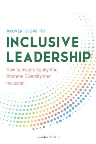 Proven Steps To Inclusive Leadership: How To Inspire Equity And Promote ...